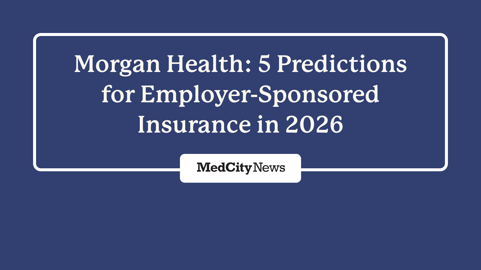 Morgan Health: 5 Predictions for Employer-Sponsored Insurance in 2026